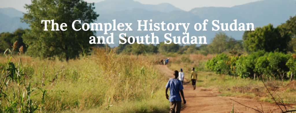 The Complex History of Sudan and South Sudan: A Brief Overview - Lift ...